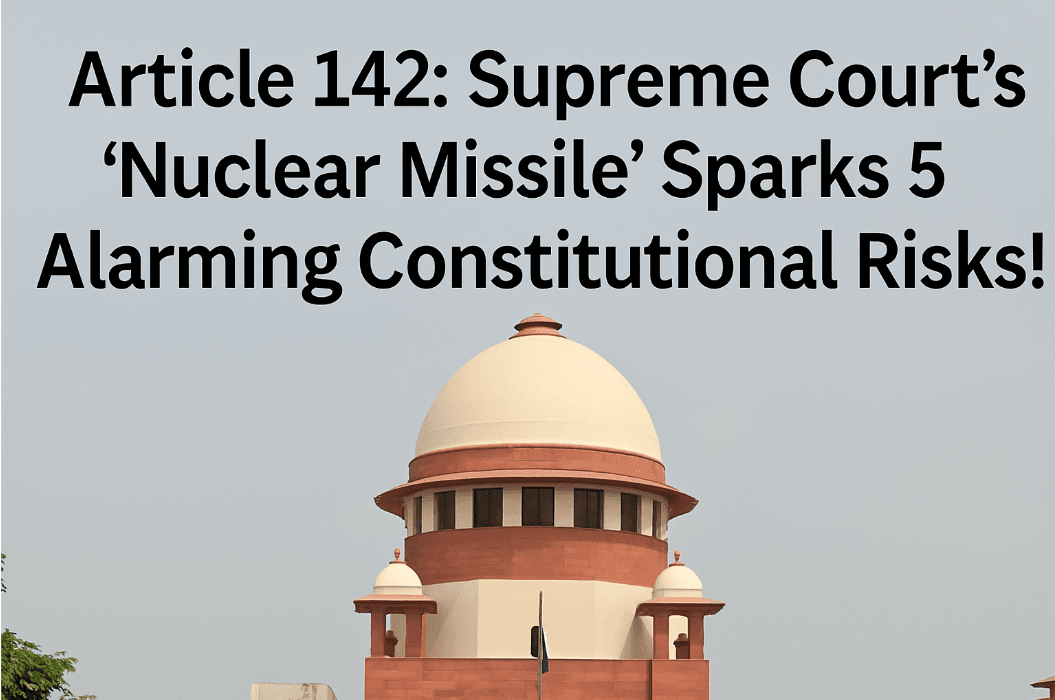 Article 142: Supreme Court's 'Nuclear Missile' Sparks 5 Alarming ...